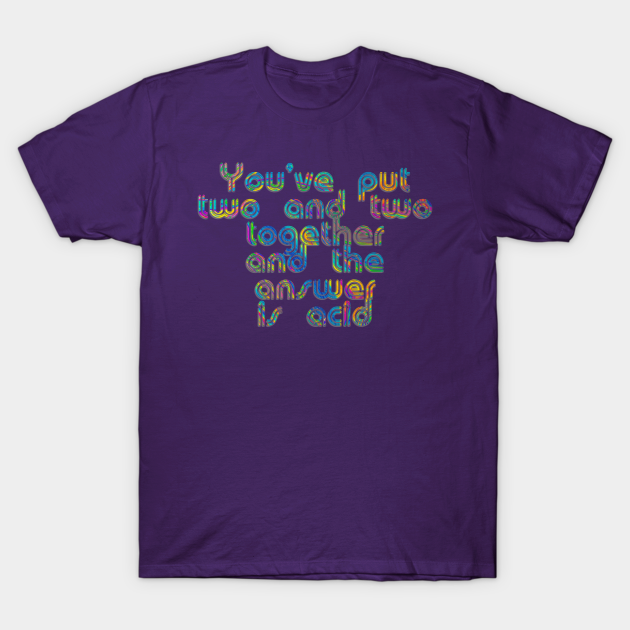 You ve Put Two And Two Together And The Answer Is Acid Youve Put Two you-ve-put-two-and-two-together-and-the-answer-is-acid-youve-put-two